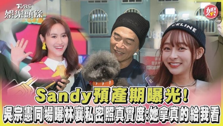 Sandy预产期曝光！吴宗宪同场曝林襄私密照真实度：她拿真的给我看 | Nestia